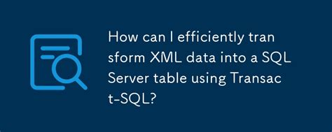 How can I efficiently transform XML data into a SQL Server table using Transact-SQL?-Mysql ...