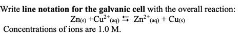 Solved Write Line Notation For The Galvanic Cell With The Overall