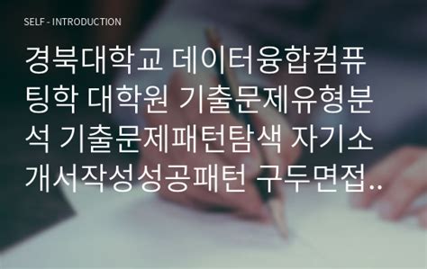경북대학교 데이터융합컴퓨팅학 대학원 기출문제유형분석 기출문제패턴탐색 자기소개서작성성공패턴 구두면접 논술주제 지원동기작성요령 입학
