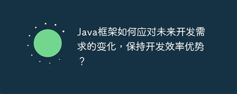 Java框架如何因應未來開發需求的變化,維持開發效率優勢? Java教程 Php中文網 Java框架如何因應未來開發需求的變化,維持開發效率優勢? Java教程 Php中文網