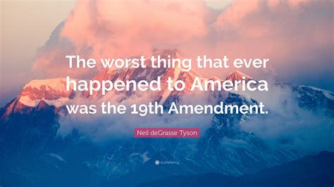 Neil Degrasse Tyson Quote “the Worst Thing That Ever Happened To