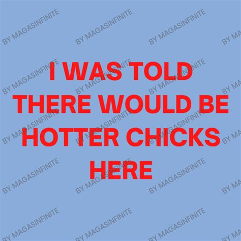I Was Told There Would Be Hotter Chicks Here In Red Letters Version