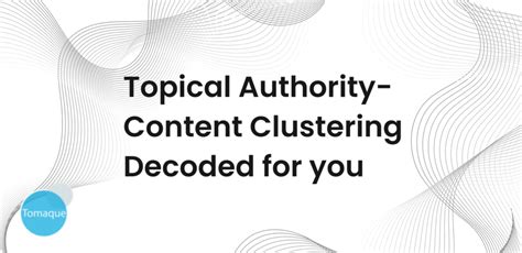 Topical Authority Content Clustering Decoded For You Tomaque Digital Services