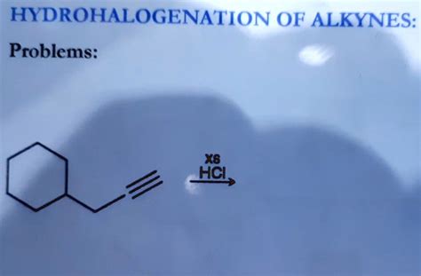 SOLVED: HYDROHALOGENATION OF ALKYNES: Problems: X6 HCL 2