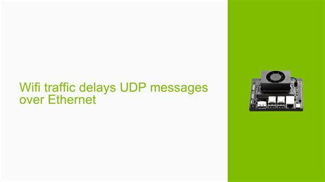 Wifi Traffic Delays Udp Messages Over Ethernet Help Docs For Errorsissues On Nvidia Jetson