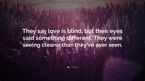 Sydney Renee Quote “they Say Love Is Blind But Their Eyes Said
