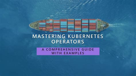 Understanding Kubernetes Operators A Comprehensive Guide With Examples