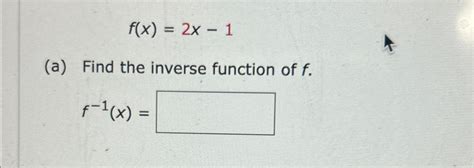 Solved f(x)=2x-1(a) ﻿Find the inverse function of f.f-1(x)= | Chegg.com