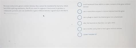 solved because eukaryotic genes contain introns they cannot