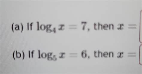 solved a if log4x 7 then x b if log5x 6 then x