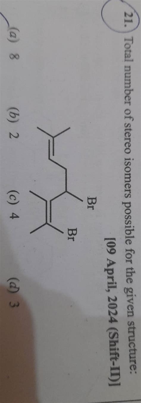 Total Number Of Stereo Isomers Possible For The Given Structure 09 Apri
