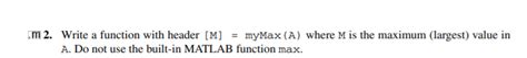 Solved M2 Write A Function With Header M Mymax A