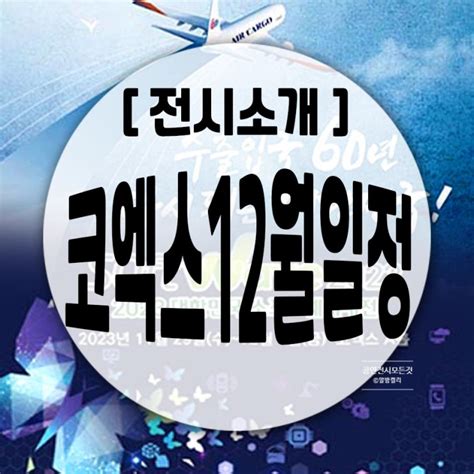 코엑스 12월 전시회 일정 2023년 서울 삼성역 전시회 전시 정보 총정리 네이버 블로그