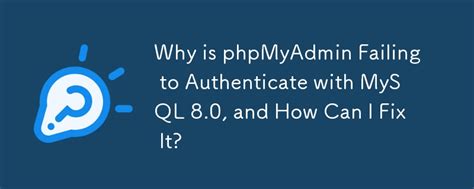 為什麼 Phpmyadmin 無法透過 Mysql 80 進行身份驗證，如何修復？ Mysql教程 Php中文網