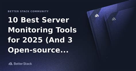 10 Best Server Monitoring Tools For 2025 And 3 Open Source Options Better Stack Community