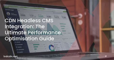 Cdn Headless Cms Integration The Ultimate Performance Optimisation Guide Lxd Cdn