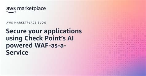 Secure Your Applications Using Check Points Ai Powered Waf As A Service Aws Marketplace