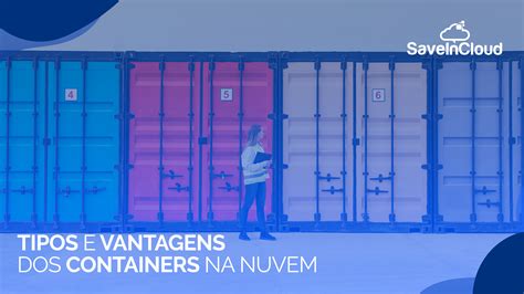 Tipos E Vantagens Dos Containers Na Nuvem
