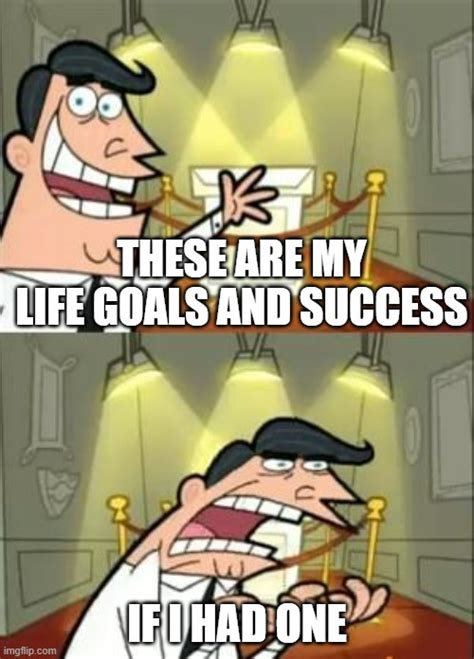 My Life Goals And Success Imgflip