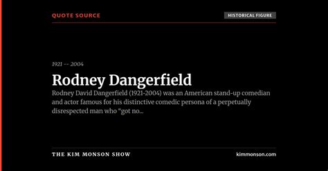Rodney Dangerfield Quote Source The Kim Monson Show