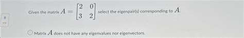 Solved Given The Matrix A 2032 ﻿select The Eigenpairs