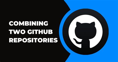 Combining Two Github Repositories A Step By Step Guide
