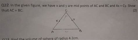 Q22 In The Given Figure We Have X And Y Are Mid Points Of Ac And Bc And