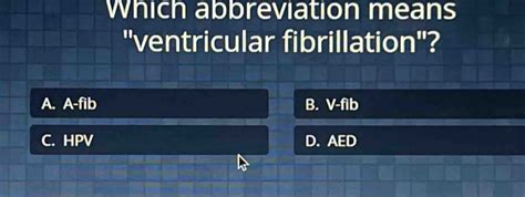 Solved Which Abbreviation Means Ventricular Fibrillation A A Fib B V Fib C Hpv D Aed