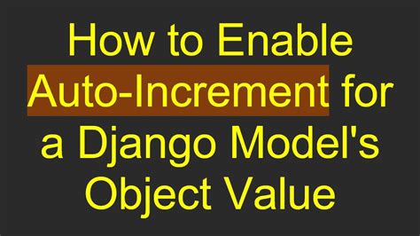 how to enable auto increment for a django model s object value youtube