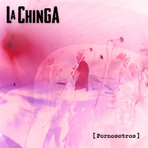 Pornosotros La Chinga