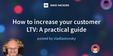 How To Increase Your Customer Ltv A Practical Guide Indie Hackers