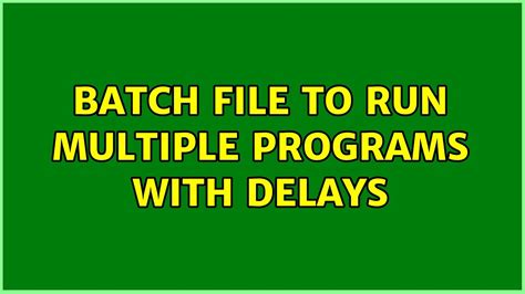 Batch File To Run Multiple Programs With Delays 2 Solutions Youtube