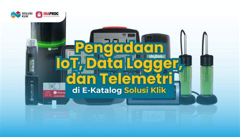 5 Langkah Pengadaan Iot Data Logger Dan Telemetri Di Inaproc Dengan Mudah