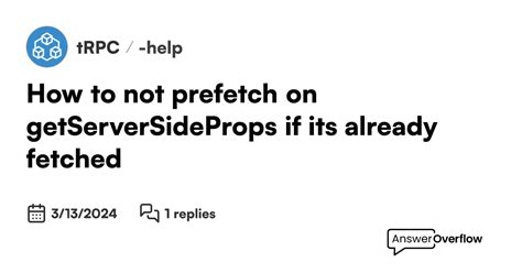 How To Not Prefetch On Getserversideprops If Its Already Fetched Trpc