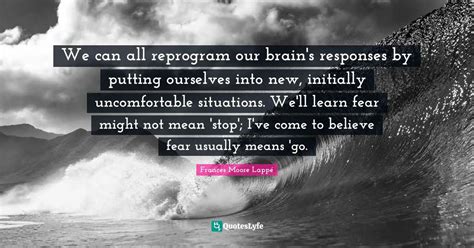 We Can All Reprogram Our Brains Responses By Putting Ourselves Into N