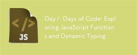 Day Days Of Code Exploring Javascript Functions And Dynamic Typing