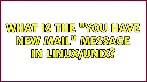 What Is The You Have New Mail Message In Linuxunix 7 Solutions