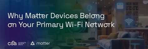 For A Smarter Smart Home Why Matter Devices Belong On Your Primary Wi Fi Network Csa Iot