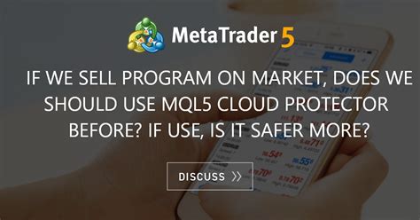 If We Sell Program On Market Does We Should Use Mql5 Cloud Protector