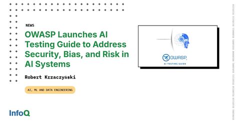 Owasp Launches Ai Testing Guide To Address Security Bias And Risk In Ai Systems Infoq