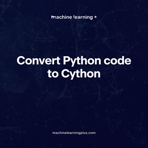 How To Convert Python Code To Cython And Speed Up 100x Machine