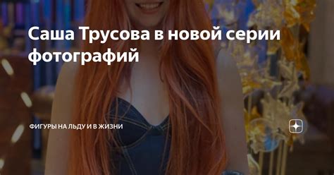 Саша Трусова в новой серии фотографий Фигуры на льду и в жизни Дзен