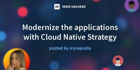 Modernize The Applications With Cloud Native Strategy Indie Hackers