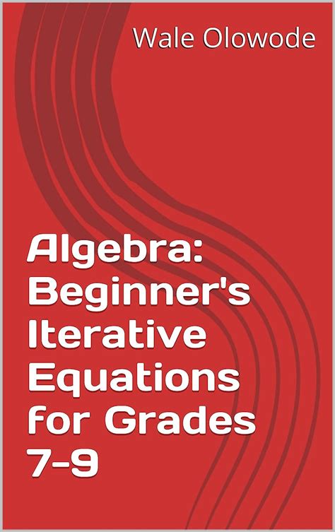 Algebra Beginners Iterative Equations For Grades 7 9 1 Olowode Wale Olowode Wale