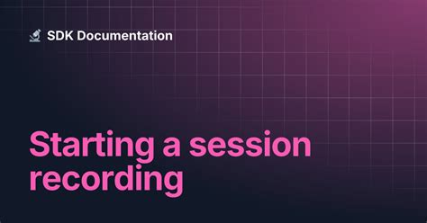 Starting A Session Recording Sdk Documentation