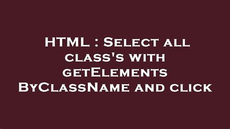 Html Select All Classs With Getelementsbyclassname And Click Youtube