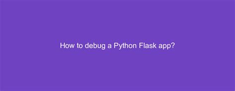 How To Debug A Python Flask App