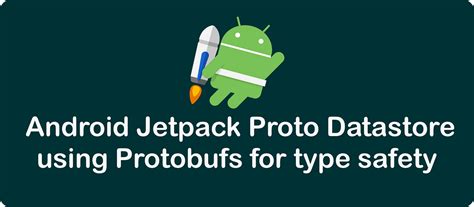 Android Jetpack Proto Datastore A Jetpack Recommended Solution For
