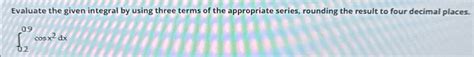 solved evaluate the given integral by using three terms of