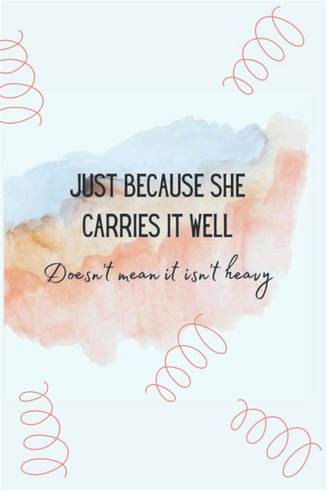 Just Because She Carries It Well Doesnt Mean It Isnt Heavy Roan Co